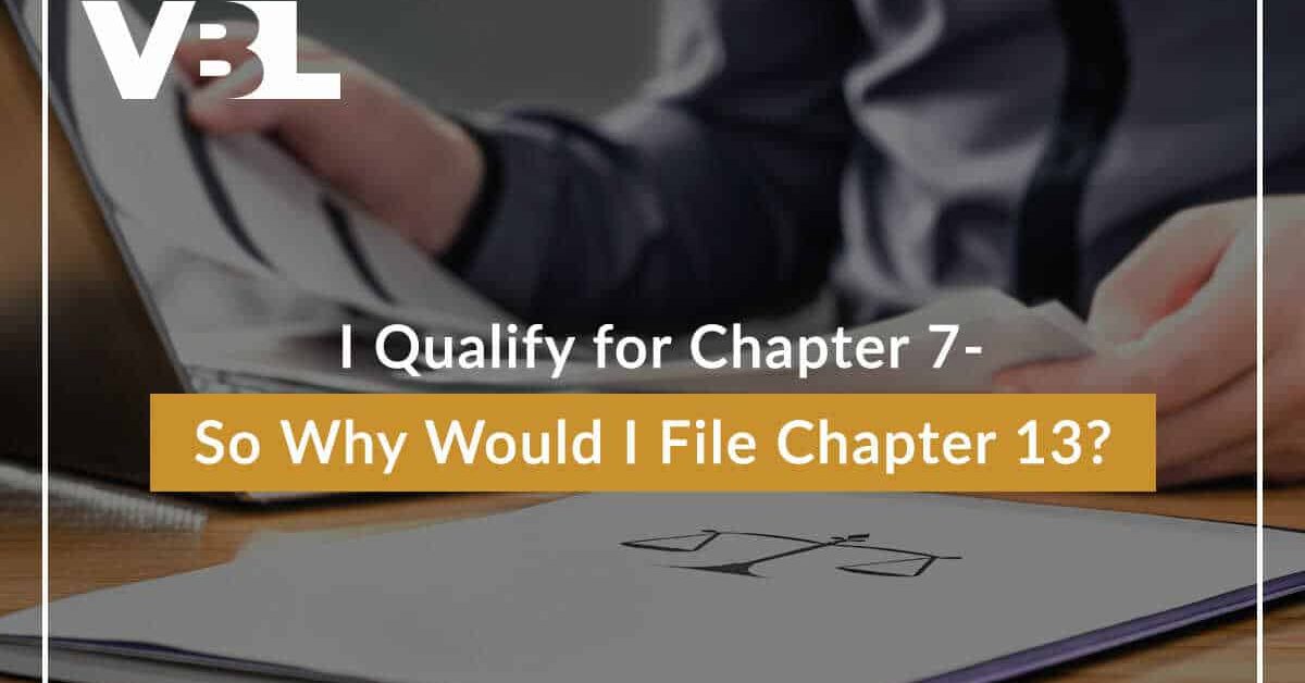 I Qualify for Chapter 7- So Why Would I File Chapter 13?