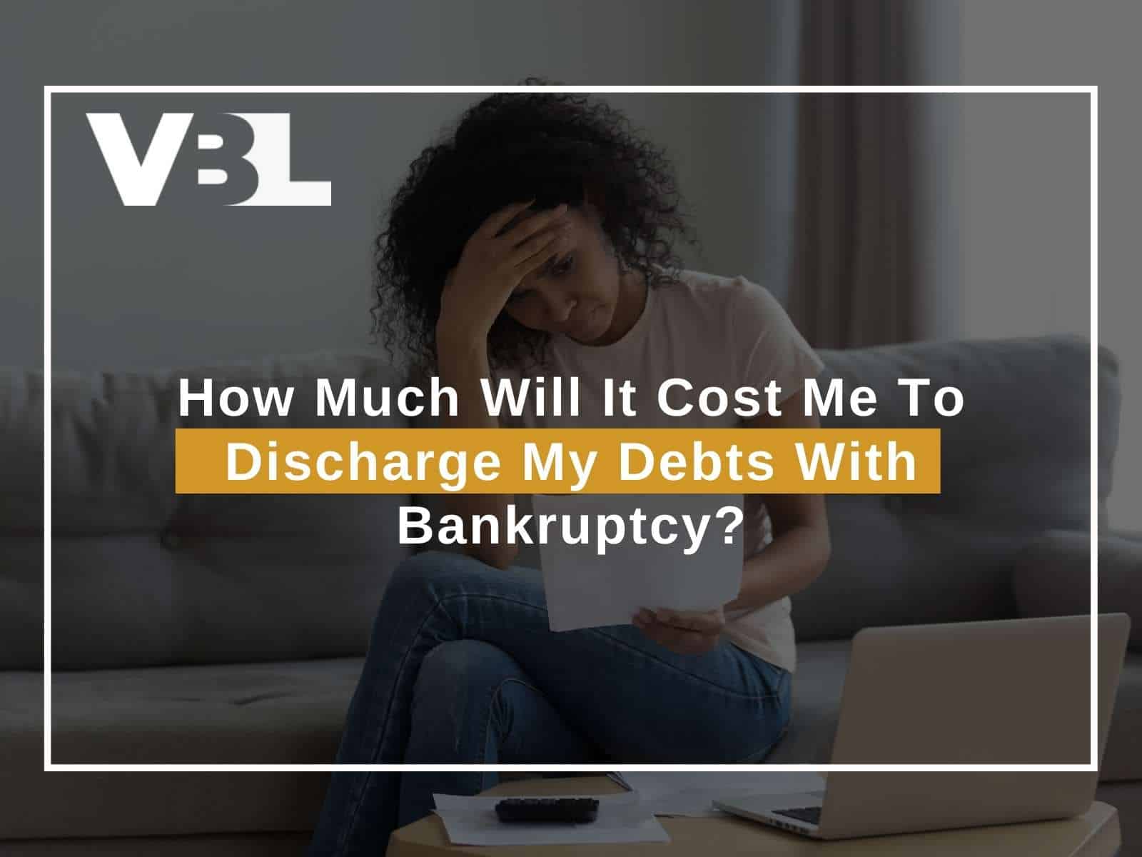 How Much Will It Cost To Discharge My Debts With Bankruptcy?